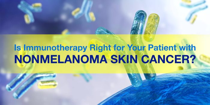 Is Immunotherapy Right for Your Patient with Nonmelanoma Skin Cancer ...